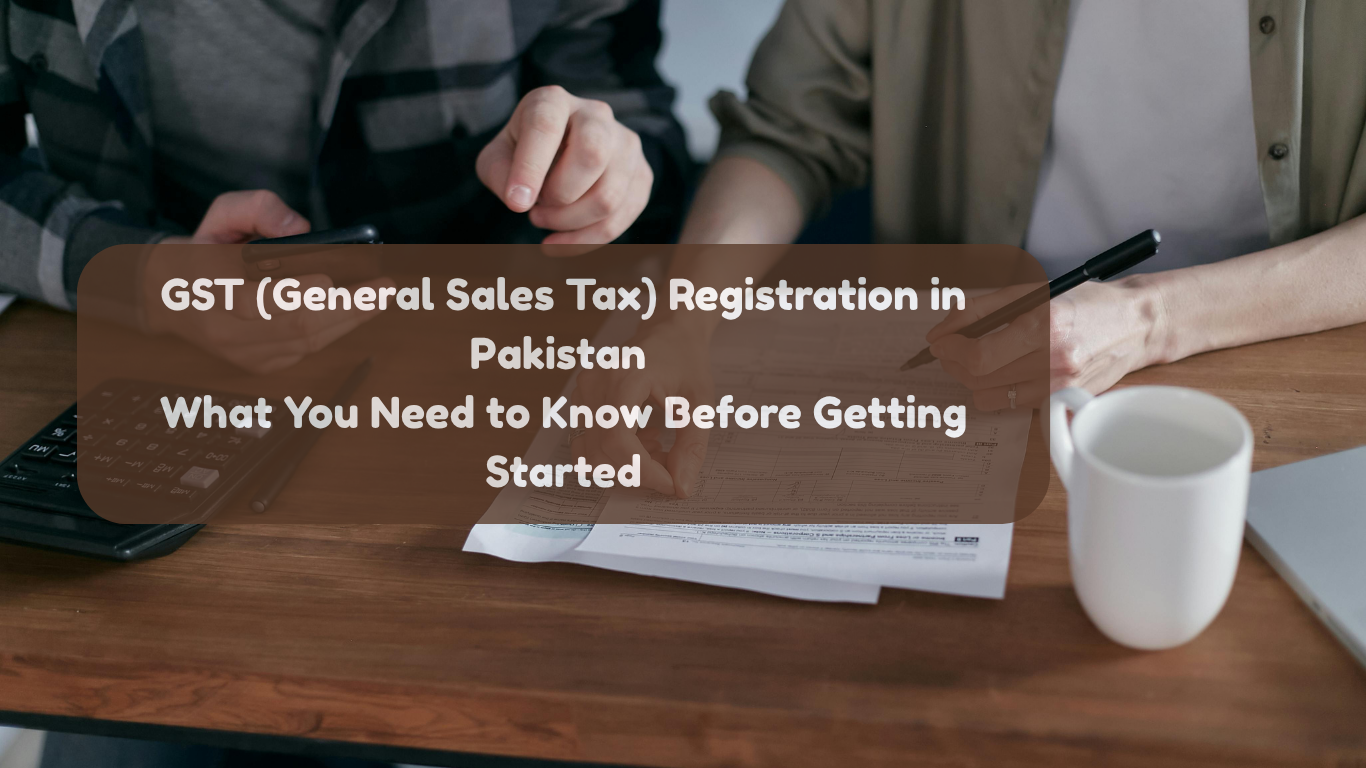 GST (General Sales Tax) Registration in Pakistan — What You Need to Know Before Getting Started ...